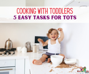 Cooking with Toddlers: 5 Easy Tasks for Tots - The Nourished Child