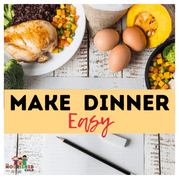 How to Make Dinner Easy | Family Meals | The Nourished Child