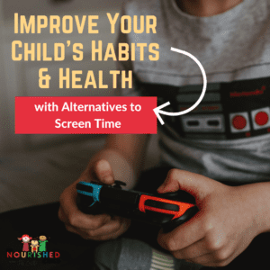 Alternatives To Screen Time: Improve Children's Habits and Health