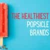 Healthiest Popsicle Brands to Buy at the Supermarket